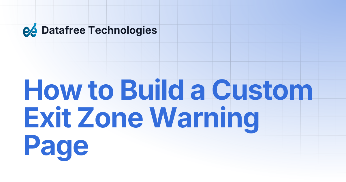 How to Build a Custom Exit Zone Warning Page | Datafree Technologies